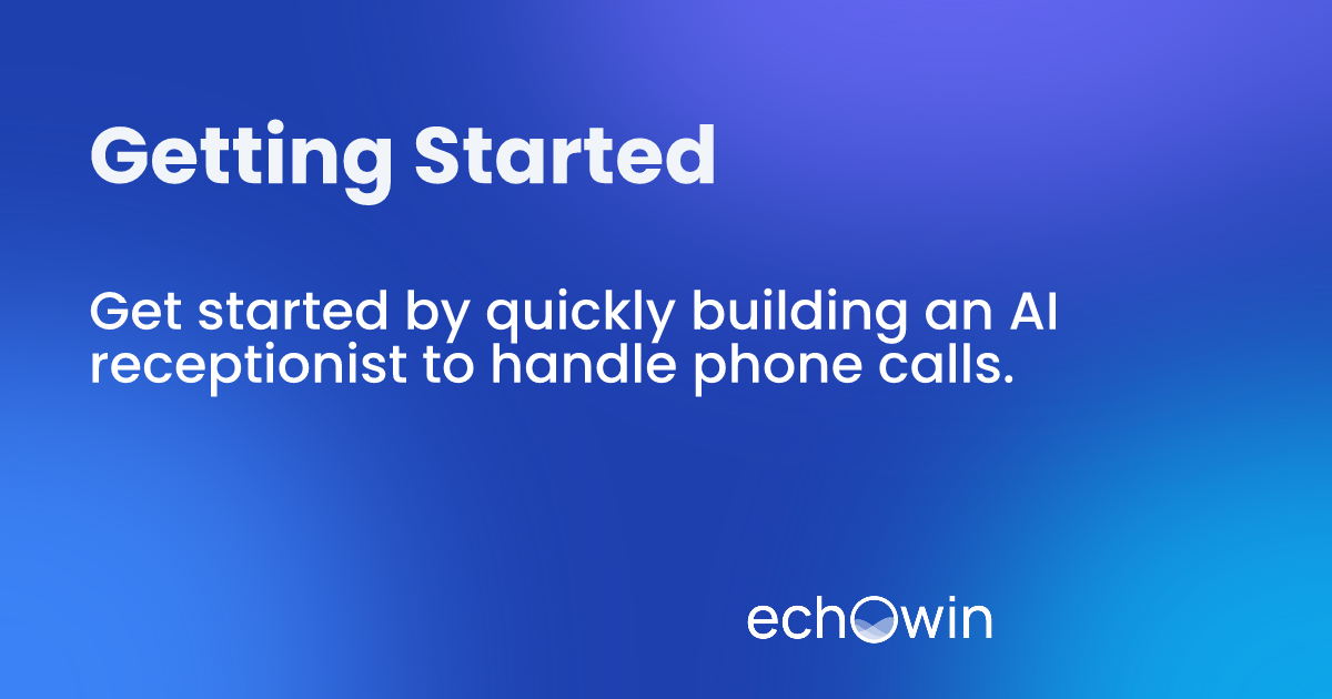 Getting Started - Quick Start | Guides | Virtual AI Receptionist & Phone Answering Service | echowin